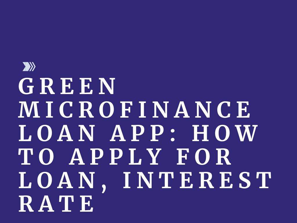 Green Microfinance Loan App: How To Apply For Loan, Interest Rate