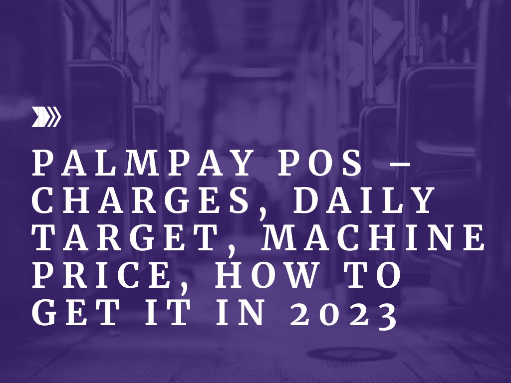 PalmPay POS – Charges, Daily Target, Machine Price, How To Get It In 2023